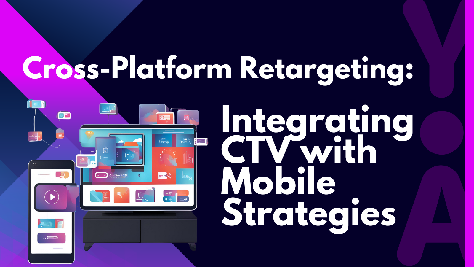 Cross-Platform Retargeting: Integrating CTV and Mobile Marketing